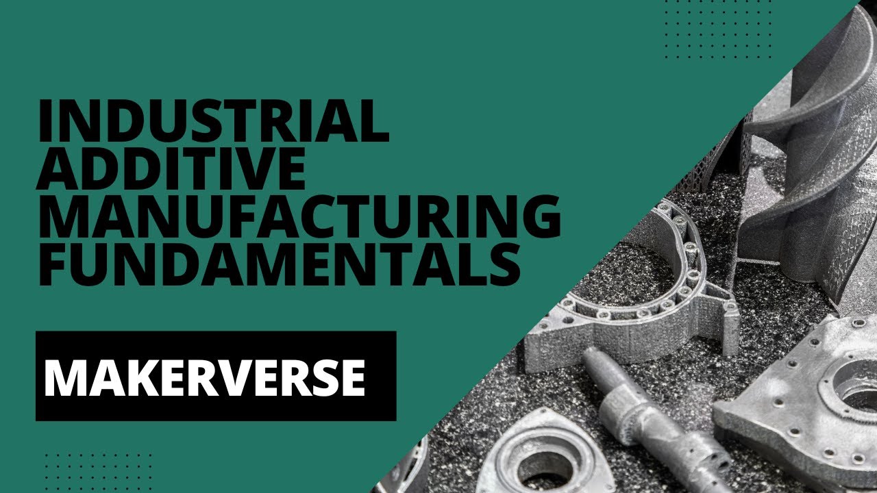 Video: Industrial AM Fundamentals | MakerVerse